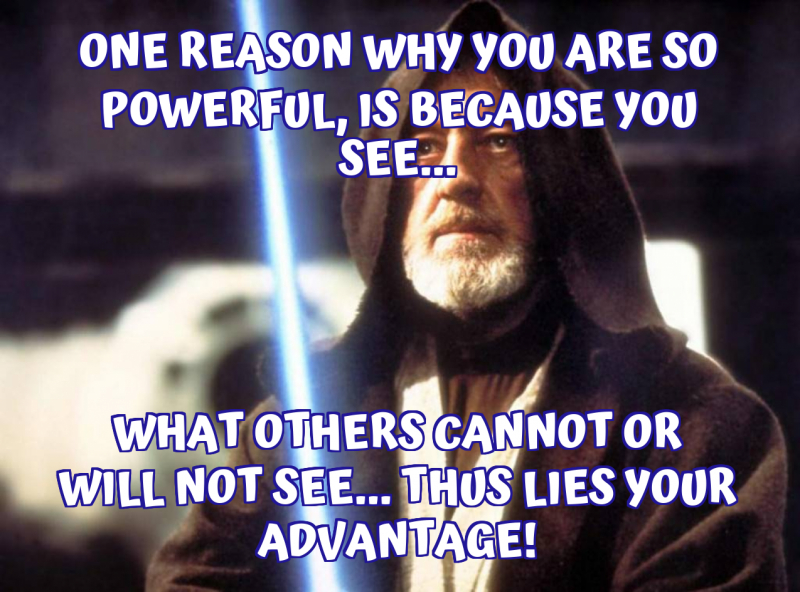one reason why you are so powerful, is because you see... what others ...