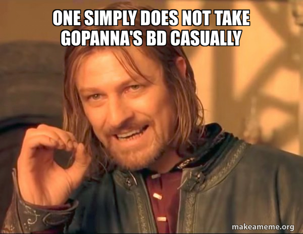 one simply does not take gopanna's BD casually - One Does Not Simply ...