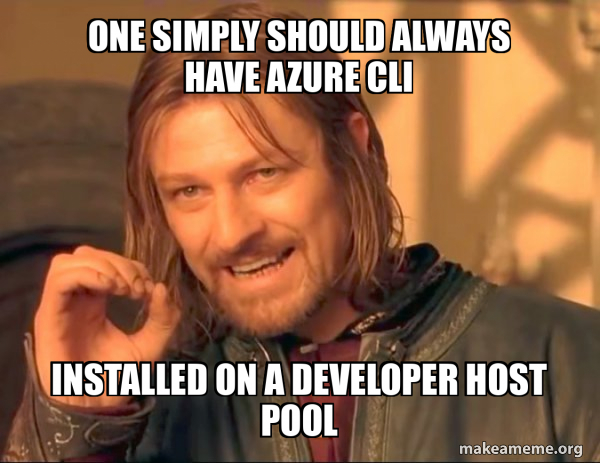 one simply should always have azure cli installed on a Developer host ...