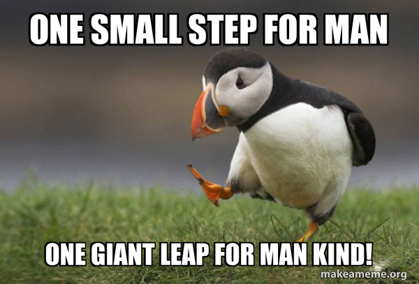 One small step for man One giant leap for man kind! - Unpopular Opinion ...