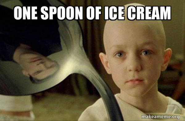 one spoon of ice cream - There is no Spoon Meme Generator