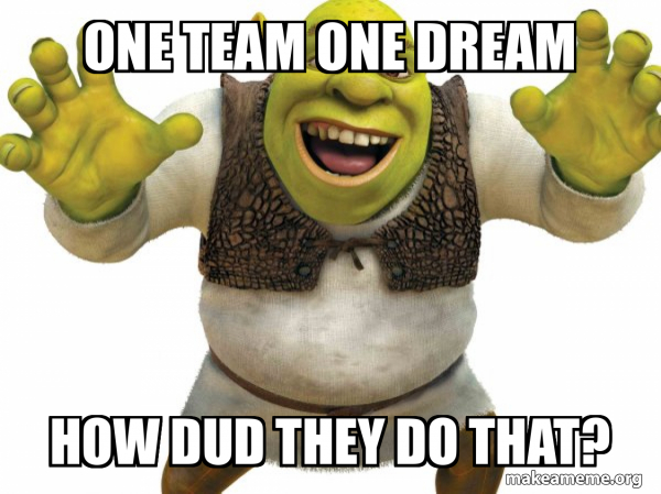 one team one dream how dud they do that? - Shrek Meme Generator