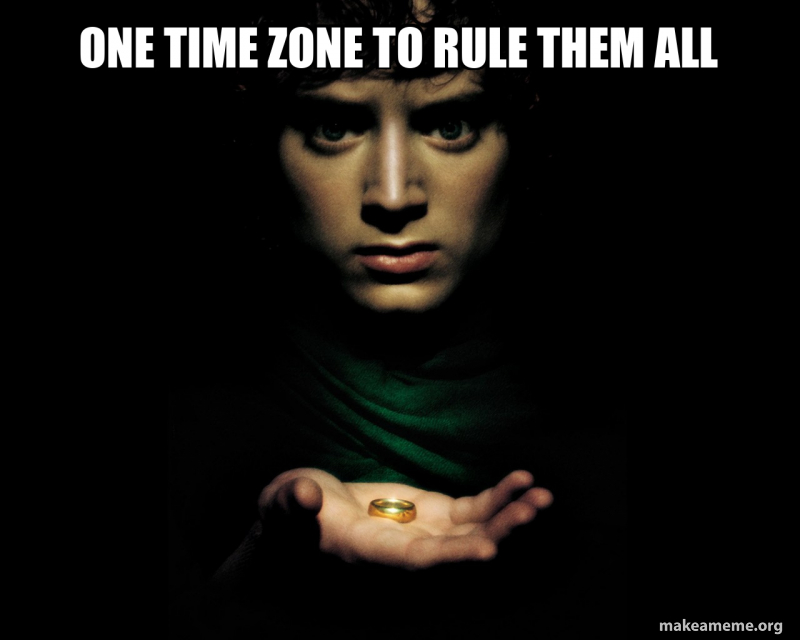 One time zone to rule them all Meme Generator