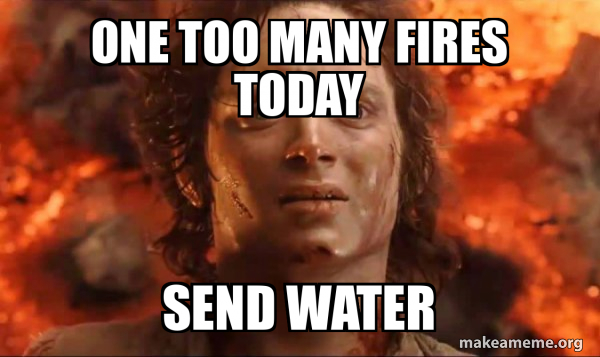 one too many fires today send water - Frodo it's over it's done Meme ...