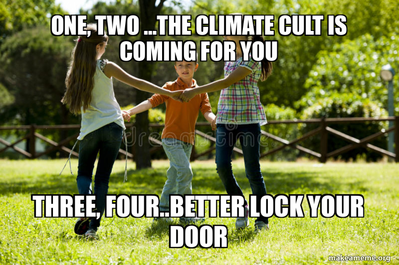 one, two ...the climate cult is coming for you three, four..better lock ...
