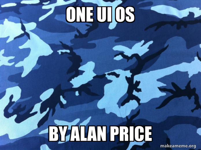 One ui OS By Alan Price Meme Generator