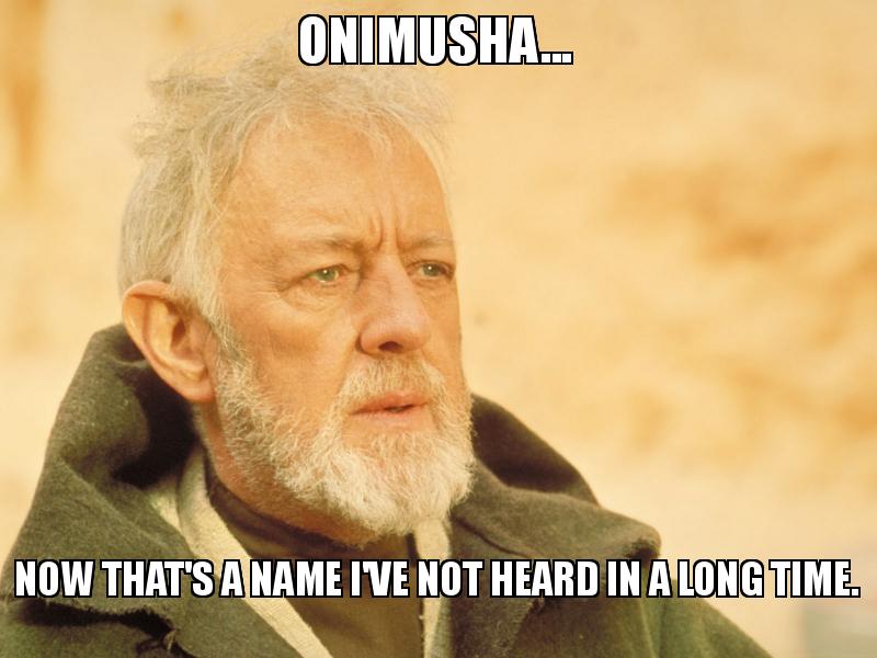Onimusha... Now that's a name I've not heard in a long time. - Old Ben ...