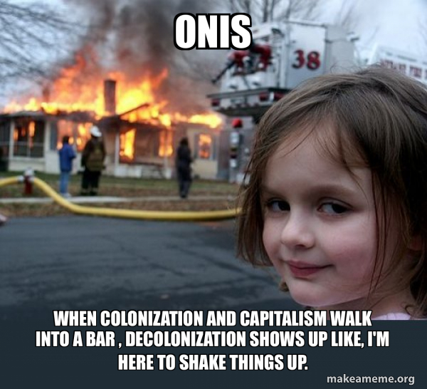 Onis When colonization and capitalism walk into a bar , decolonization ...