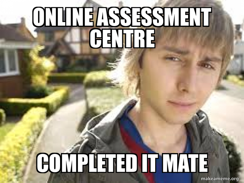 OnlIne ASSESSMENT CENTRE CompLeted it mate Meme Generator