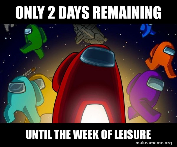 Only 2 Days Remaining Until the Week of Leisure - Among Us Meme Generator