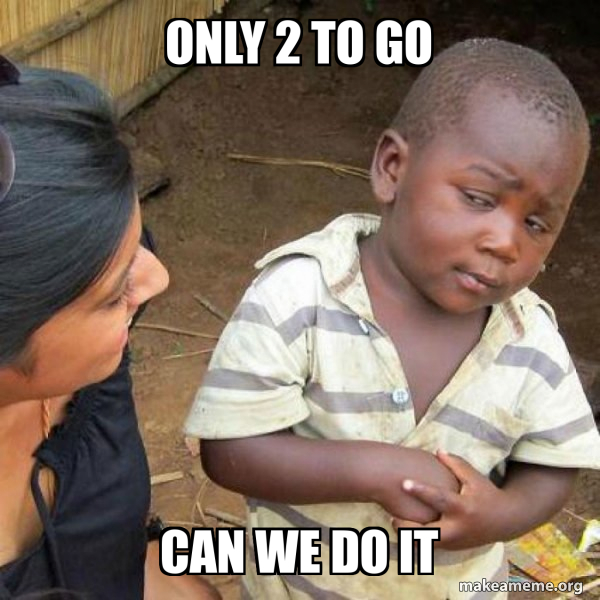 Only 2 to go Can we do it - Skeptical Third World Kid Meme Generator