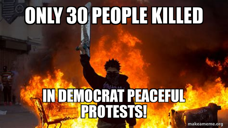 only 30 people killed in democrat peaceful protests! Meme Generator