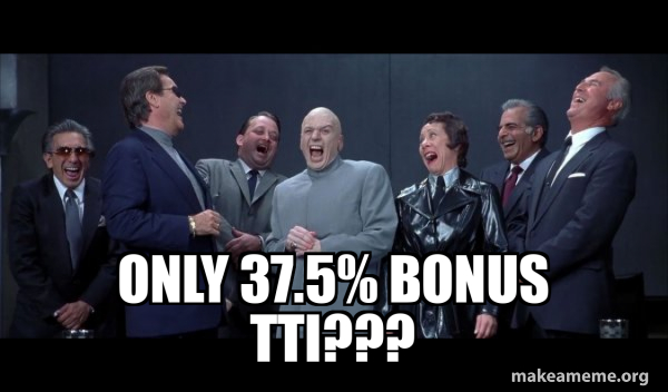ONLY 37.5% BONUS TTI??? - Dr Evil and Henchmen laughing - and then they ...