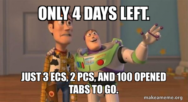 Only 4 days left. Just 3 ECs, 2 PCs, and 100 opened tabs to go. - Buzz ...