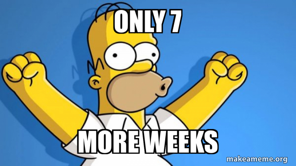 Only 7 More Weeks - Happy Homer Meme Generator
