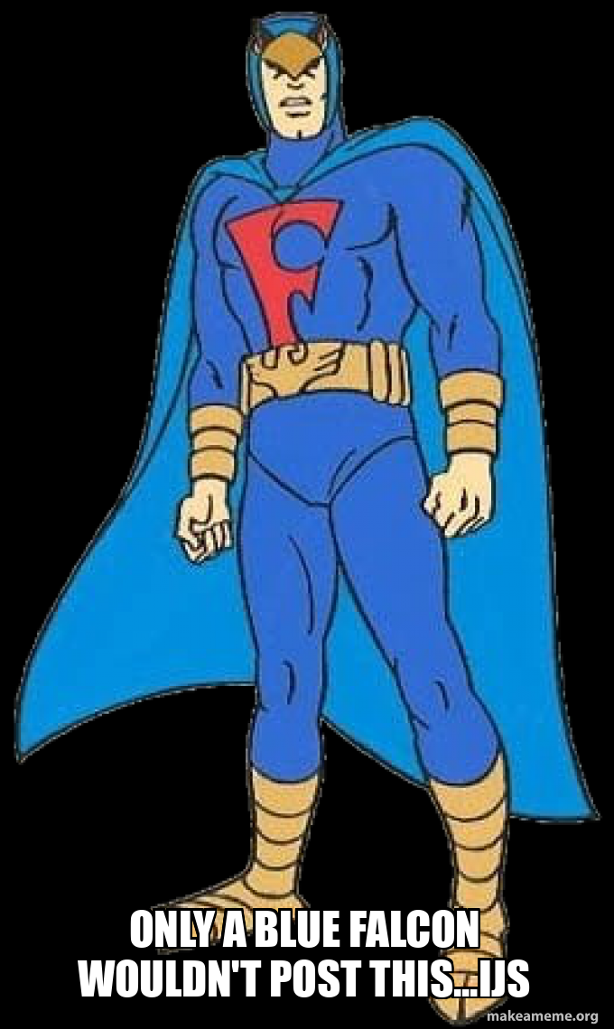 Only a blue falcon wouldn't post this...IJS Meme Generator