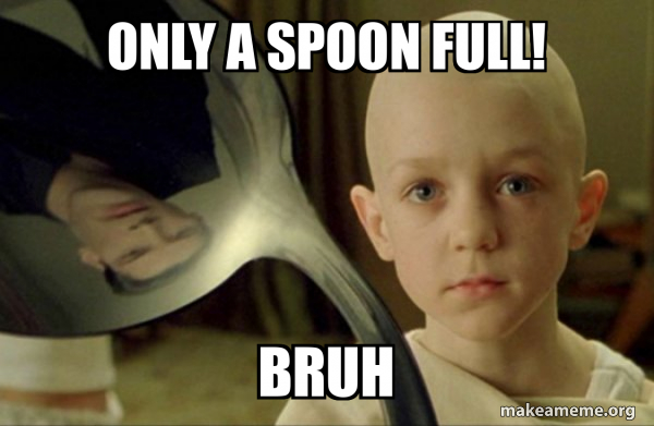 only a spoon full! bruh - There is no Spoon Meme Generator