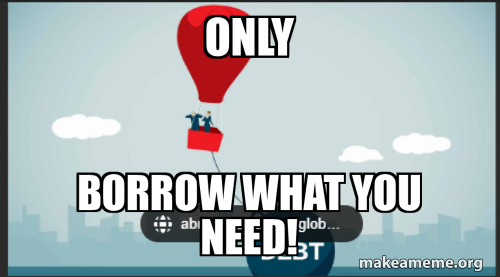 Only Borrow what you need! Meme Generator