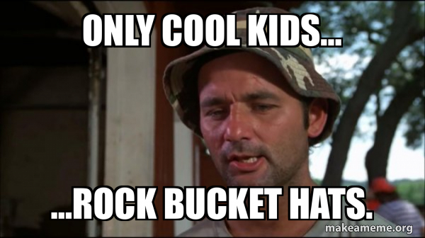 Only cool kids… …rock bucket hats. - Bill Murry Caddyshack (So I got that going for me) Meme ...