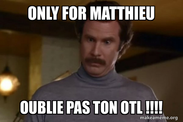 Only For Matthieu OUBLIE PAS TON OTL !!!! - Ron Burgundy I am not even ...
