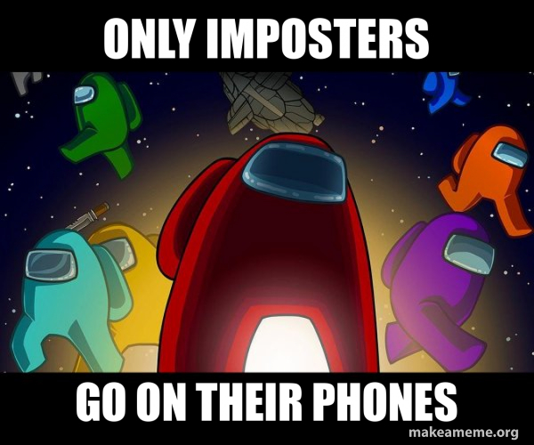 Only imposters go on their phones - Among Us Meme Generator