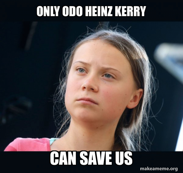 only odo heinz kerry can save us - Greta Thunberg Meme Generator
