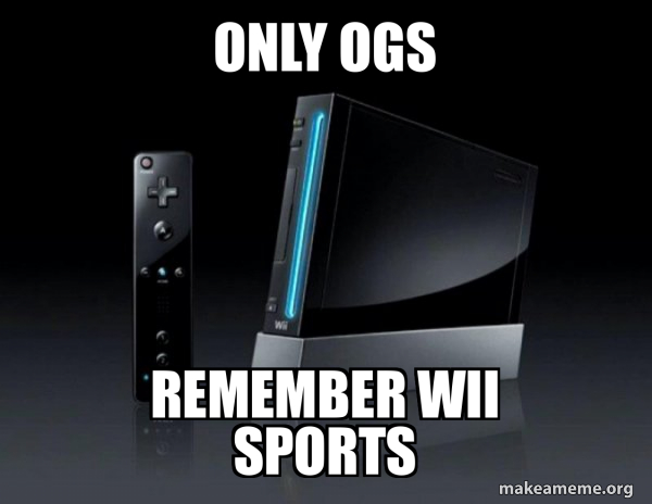 only ogs remember wii sports - Wii Meme Generator