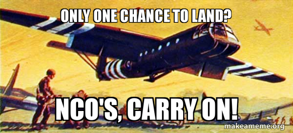 Only one chance to land? NCO's, carry on! Meme Generator