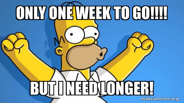 Only one week to go!!!! BUT I NEED LONGER! - Happy Homer Meme Generator