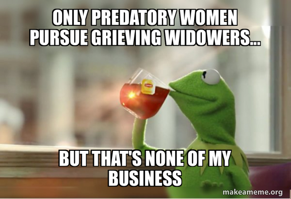 only predatory women pursue grieving widowers... But That's None Of My ...