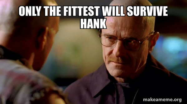 only the fittest will survive hank - Breaking Bad Meme Generator