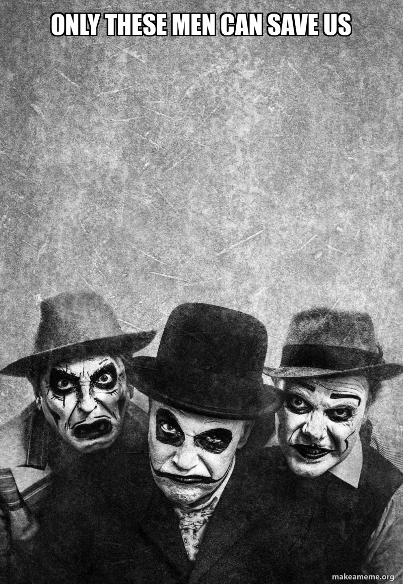 Only these men can save us Meme Generator