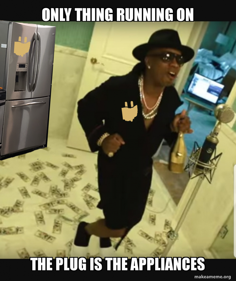 Only thing running on THE PLUG IS THE APPLIANCES Meme Generator