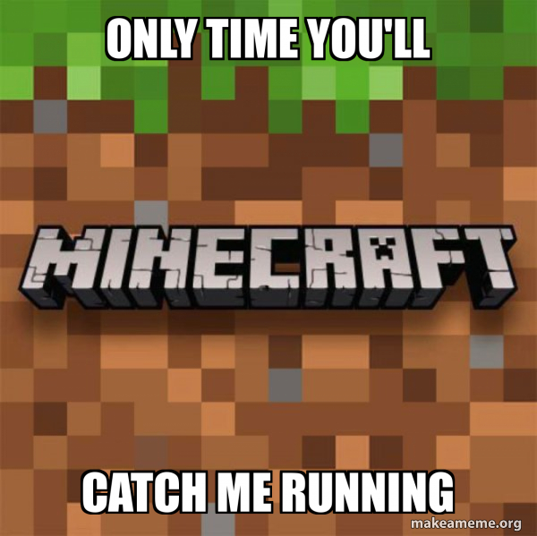 Only time you'll catch me running - Minecraft Meme Generator
