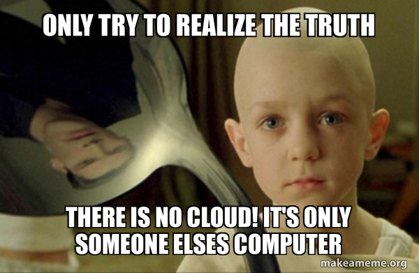 Only Try to realize the truth There is no Cloud! It's only someone ...