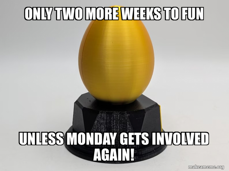 Only two more weeks to fun Unless Monday gets involved again! Meme ...