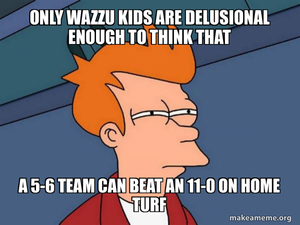 Only wazzu kids are delusional enough to think that A 5-6 team can beat ...