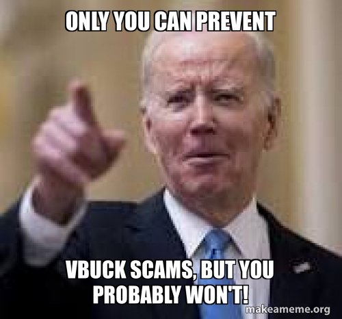 Only you can prevent Vbuck scams, but you probably won't! Meme Generator