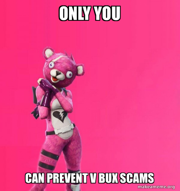 ONLY YOU CAN PREVENT V BUX SCAMS - Creepy Bear Fortnite Meme Generator