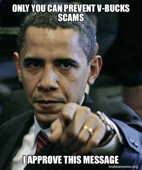only you can prevent v-bucks scams I approve this message - Angry Obama ...