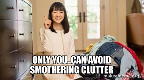 only you..can avoid smothering clutter Meme Generator