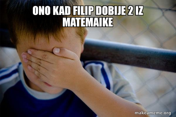 ono kad filip dobije 2 iz matemaike - Confession Kid Meme Generator