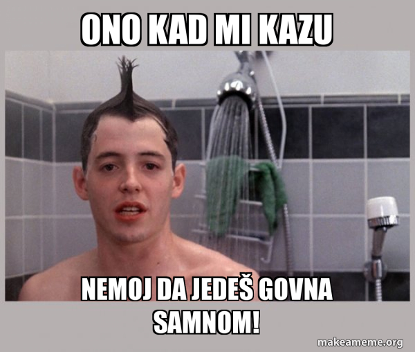 Ono kad mi kazu Nemoj da jedeÅ¡ govna samnom! - Shower Thoughts Meme ...