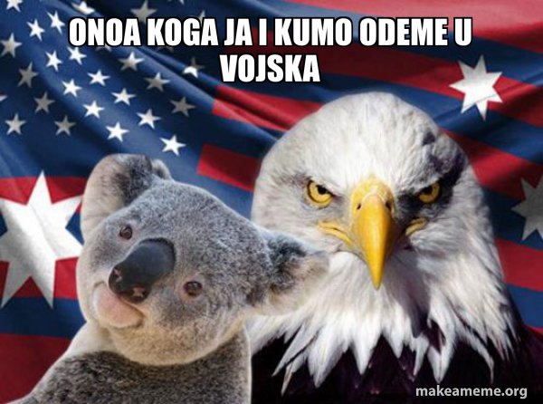 Onoa koga ja i kumo odeme u vojska - Ameristralia Meme Generator