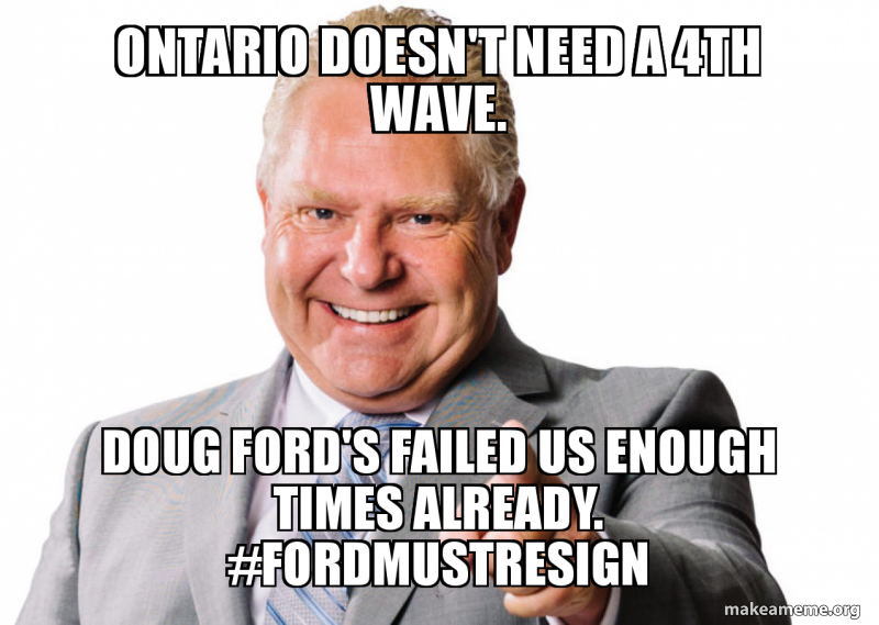 Ontario doesn't need a 4th wave. Doug FORD'S failed us enough TIMEs ...
