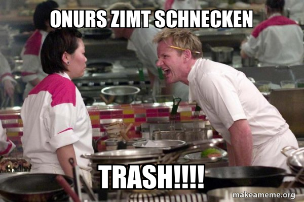 onurs zimt schnecken trash!!!! - Gordon Ramsay Meme Generator