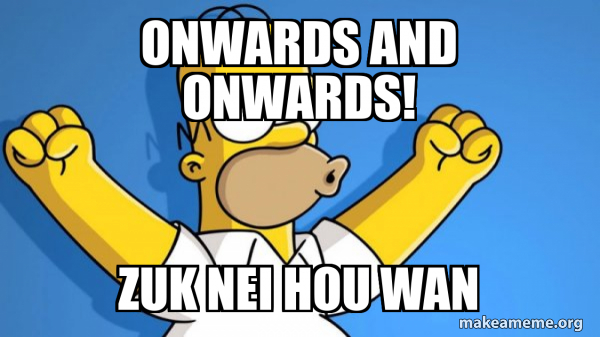 ONWARDS AND ONWARDS! ZUK NEI HOU WAN - Happy Homer Meme Generator
