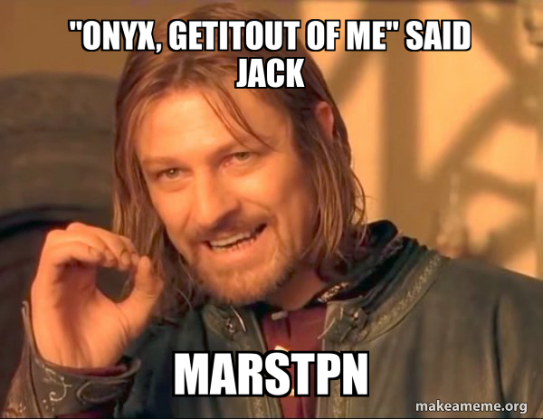 "Onyx, getitout of me" said jack marstpn - One Does Not Simply Meme ...