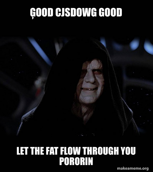 Ģood cjsdowg GooD Let the fat flow through you pororin - Sith Lord Meme ...