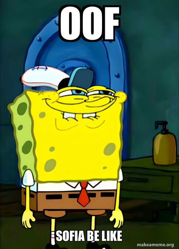 oof sofia be like - SpongeBob Grin Meme Generator